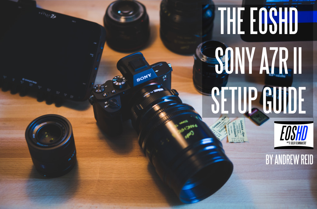 The EOSHD Sony A7R II Setup Guide - EOSHD.com - Filmmaking Gear and ...